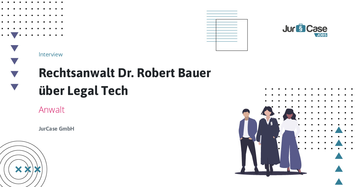 Rechtsanwalt Dr. Robert Bauer über Legal Tech - JurCase Jobs